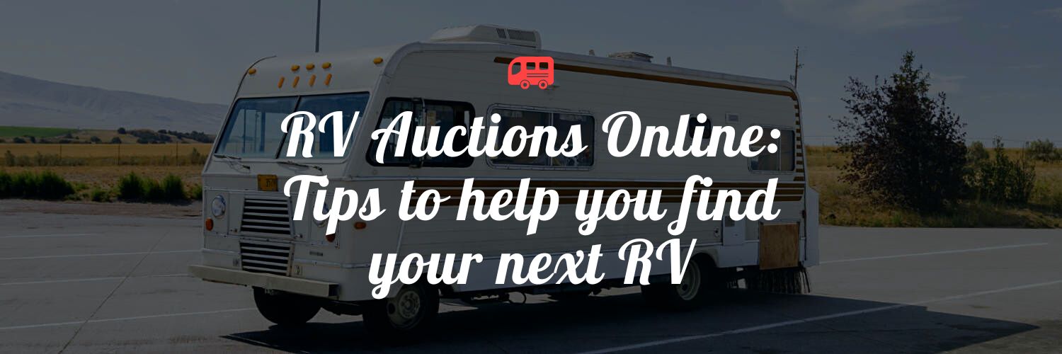 RV Auctions Online - Tips to Help You Find Your Next RV
